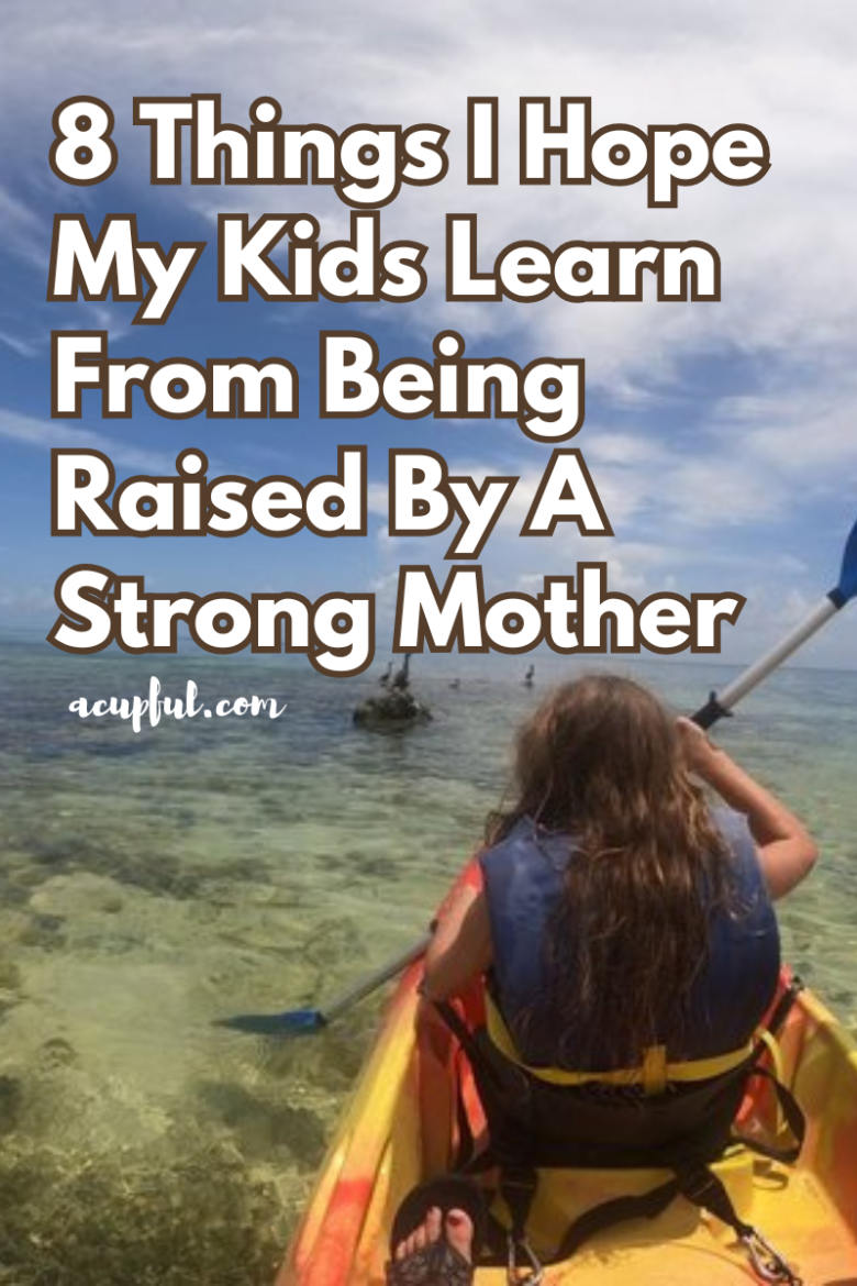 8 Things I Hope My Kids Learn From Being Raised By A Strong Mother ...